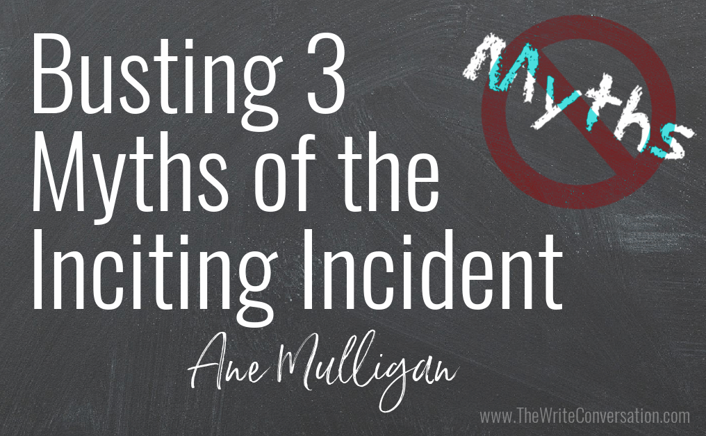 The Write Conversation: Busting 3 Myths of the Inciting Incident The Write Conversation: Busting 3 Myths of the Inciting Incident
