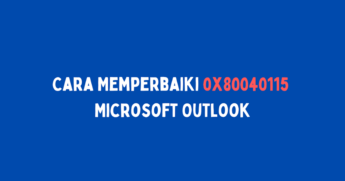 Cara Memperbaiki Kesalahan Microsoft Outlook 0x80040115 di Windows 10 ...