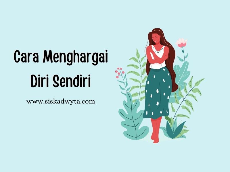 9 Cara Menghargai Diri Sendiri, Penting untuk Self Love