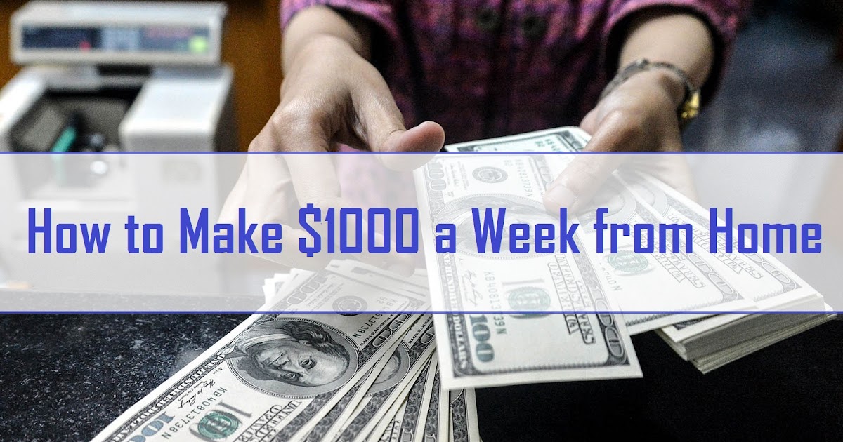 How to Make $1000 a Week from Home - How to Make 1000 Dollars a Week ...