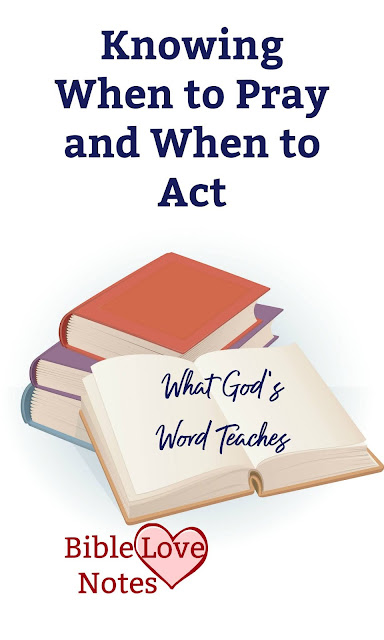 Bible Love Notes: When to Pray and When to Act