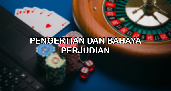 Pengertian dan Bahaya Perjudian | Makalah Kondang