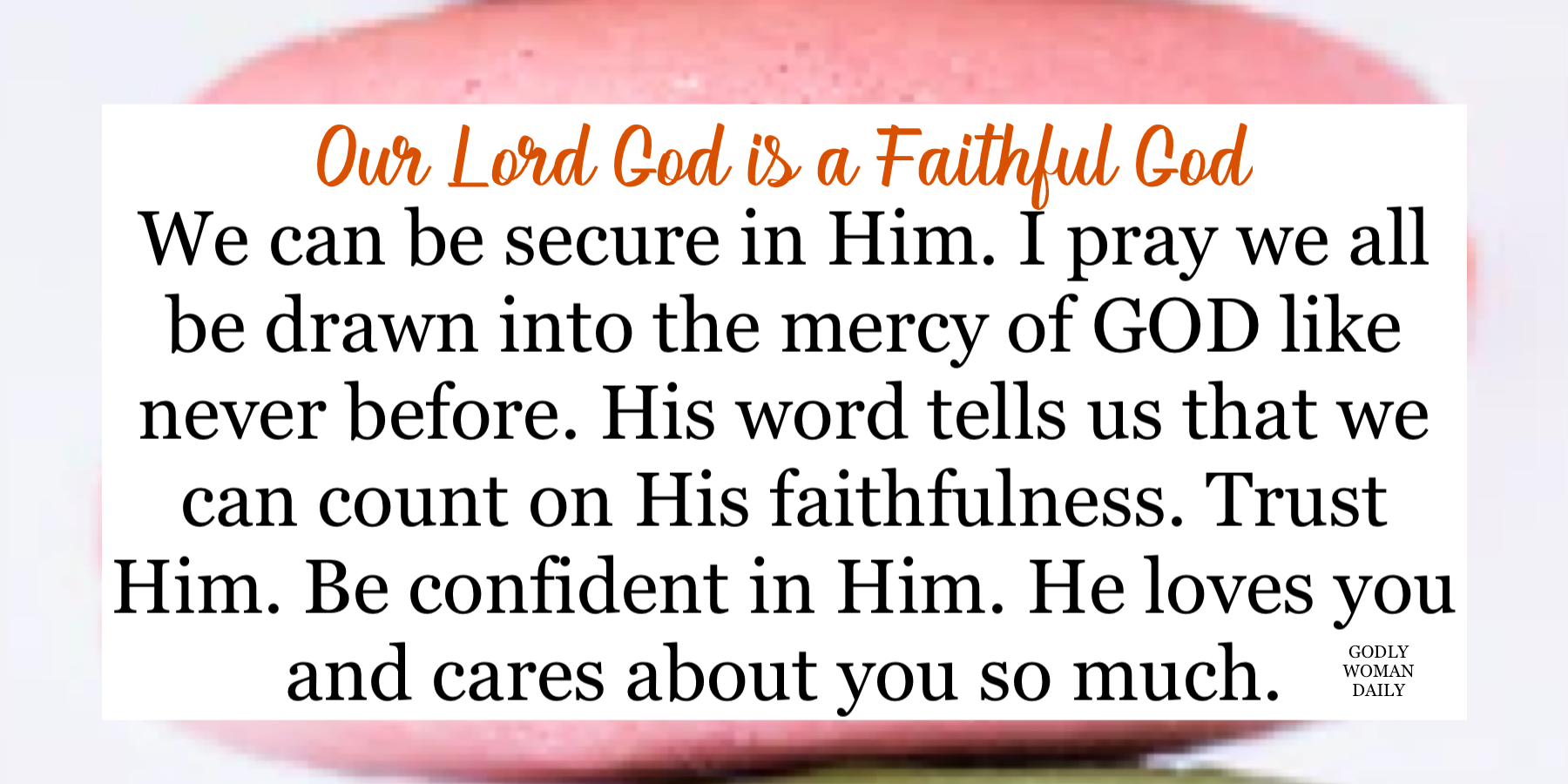 God's compassion never fails - His sweet mercies are new every morning!