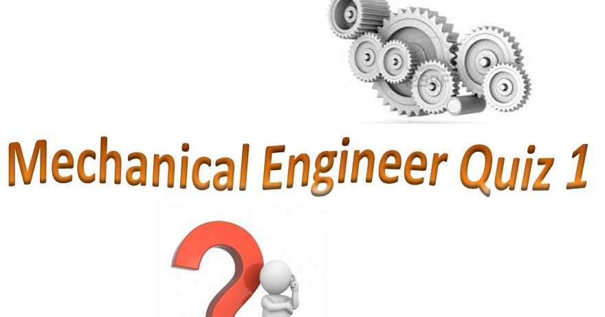 Mechanical Engineer Quiz 1 Mechanical Engineer Quiz 1