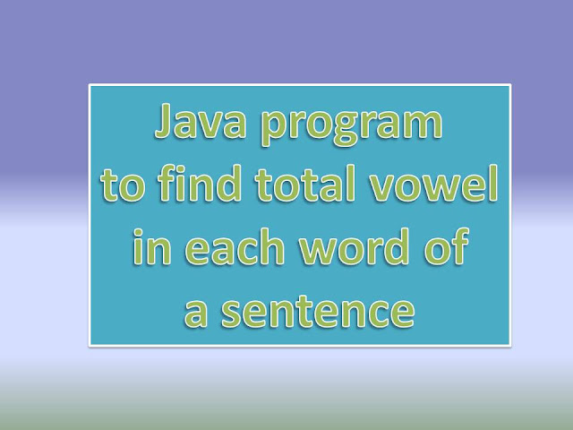 Java program to find total vowel in each word of a sentence - Java and ...