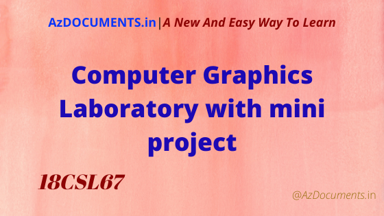 COMPUTER GRAPHICS LABORATORY WITH MINI PROJECT(18CSL67)