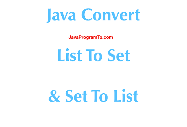 Java - Converting between List and Set (6 ways) | JavaProgramTo.com