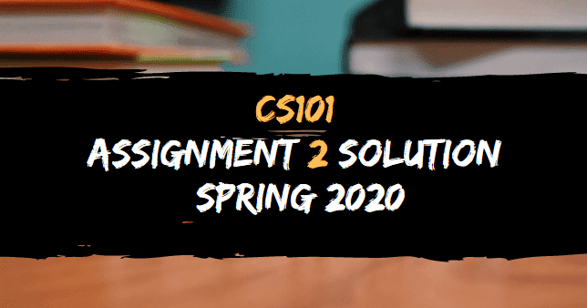 Cs101 Assignment 2 Solution Spring 2020