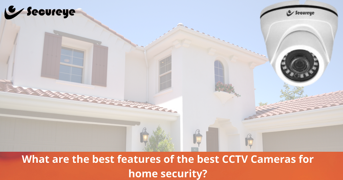 What are the best features of the best CCTV Cameras for Home Security ...