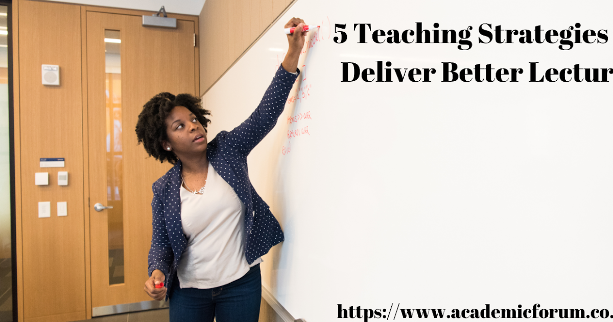 5 Teaching Strategies To Deliver Better Lectures ~ Academic Forum UK