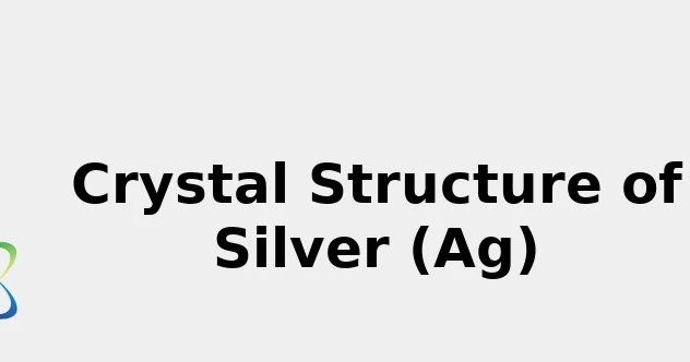 Crystal Structure of Silver (Ag) [& Color, Uses, Discovery ... 2022