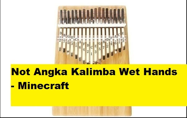 Not Angka Kalimba Wet Hands - Minecraft - CalonPintar.Com