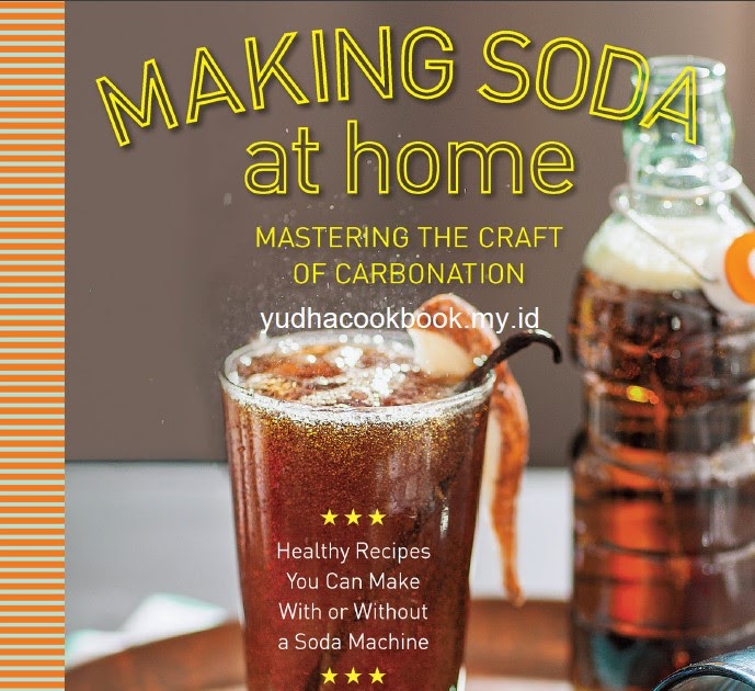Making Soda at Home: Mastering the Craft of Carbonation: Healthy ...