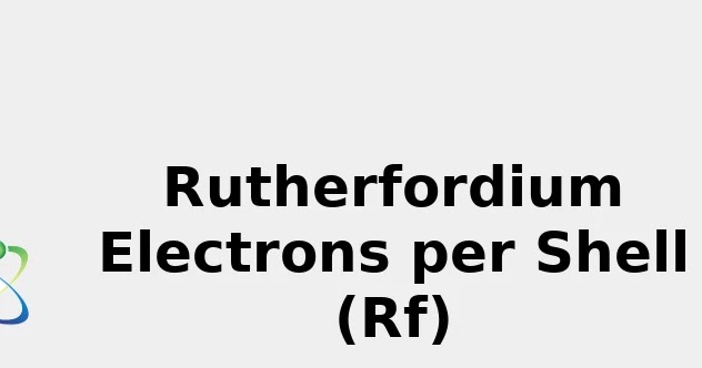 Rutherfordium Electrons per Shell (Rf) [& Color, Discovery ... 2022