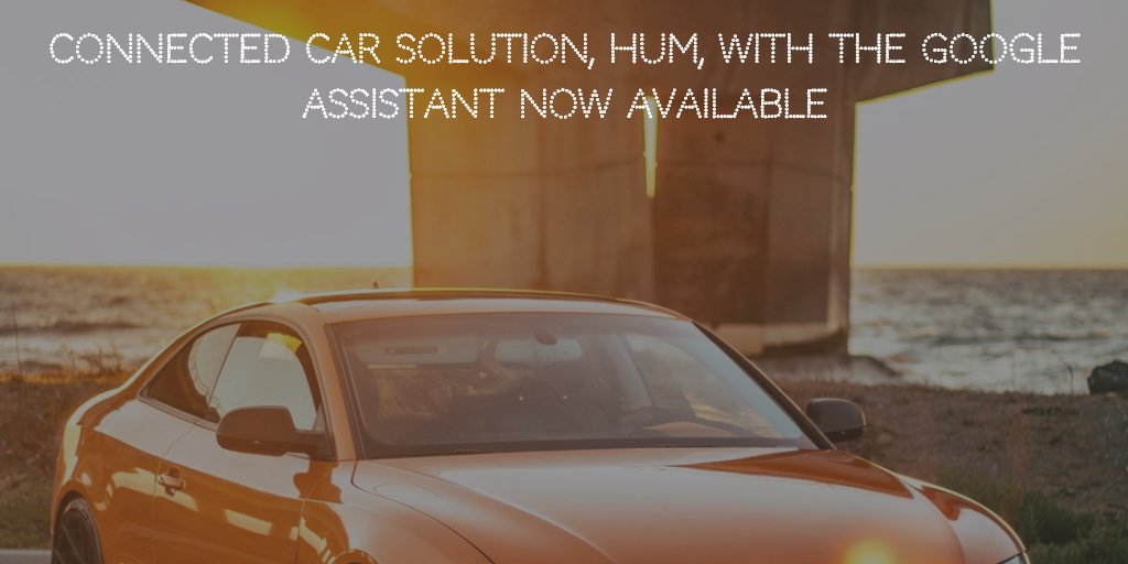 Connected Car Solution, Hum, with the Google Assistant Now Available