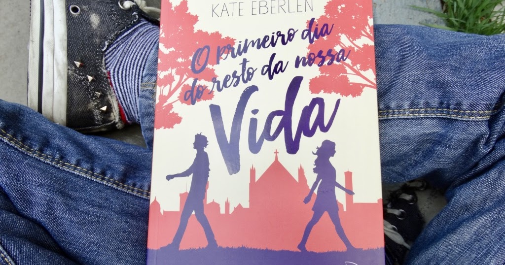 O primeiro dia do resto da nossa vida - Kate Eberlen - Conjunto da Obra