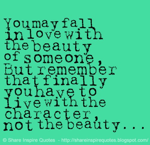 You may fall in love with the beauty of someone, But remember that ...