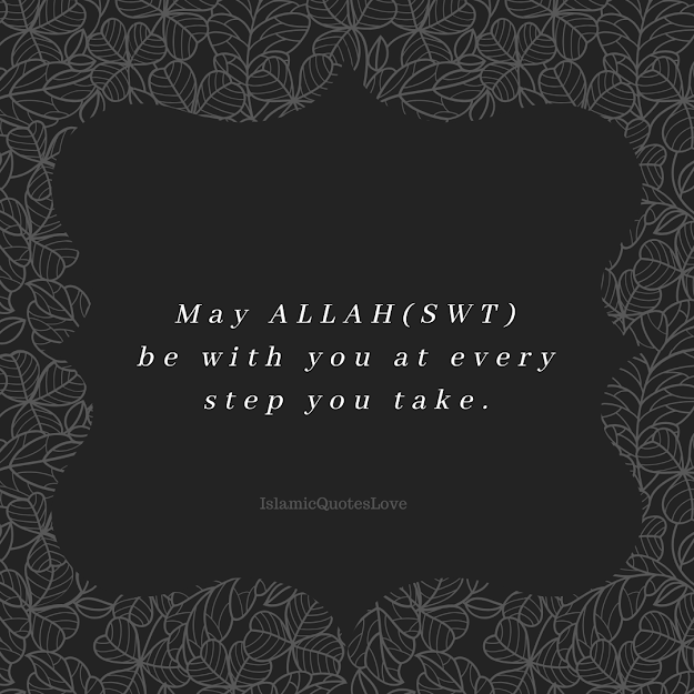 Islamic Quote: May ALLAH(SWT) be with you at every step you take.
