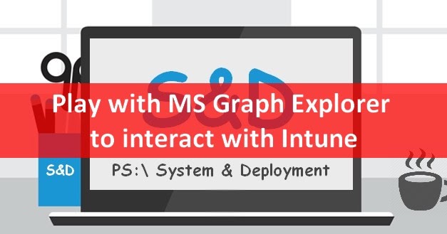 Play with MS Graph Explorer to interact with Intune | Syst & Deploy