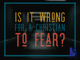 Is it wrong for a Christian to fear?