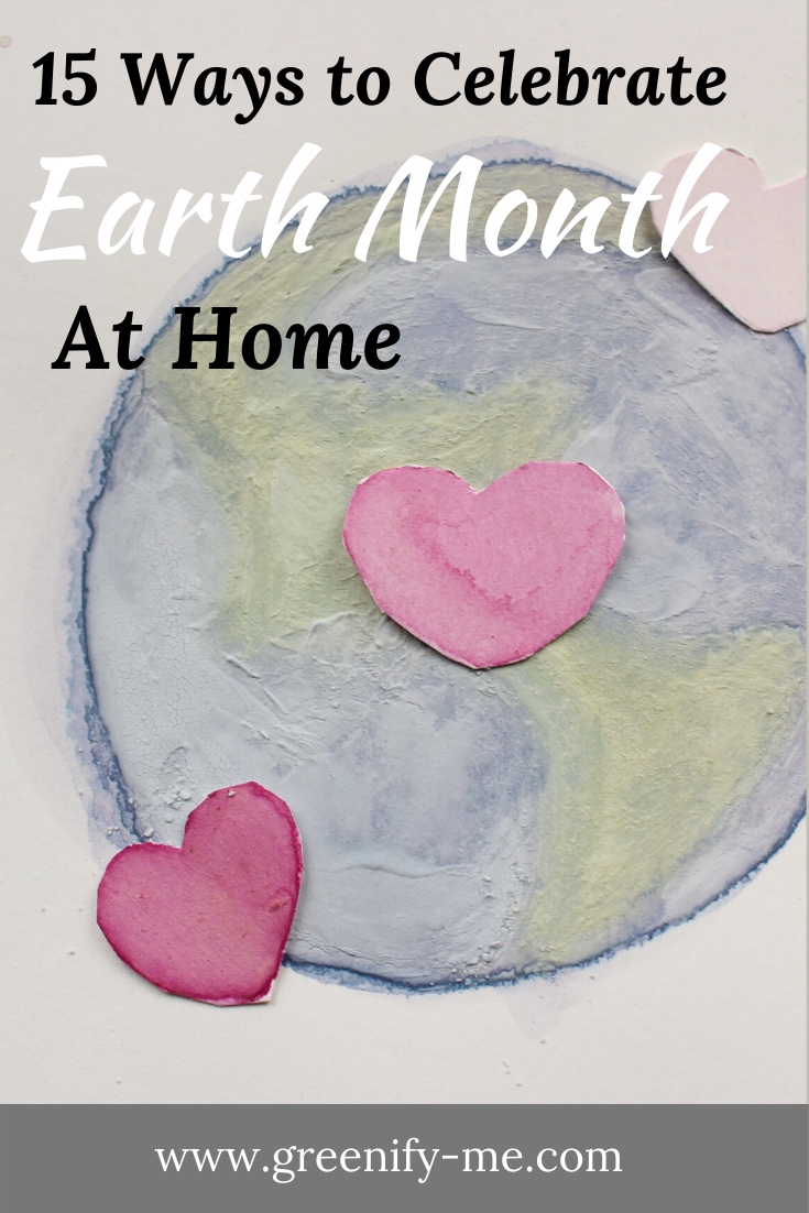 15 Ways to Celebrate Earth Month at Home - Greenify Me