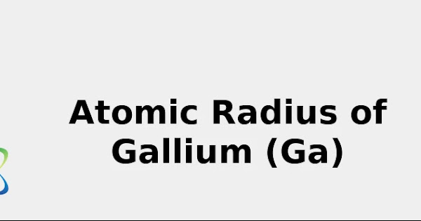 Atomic Radius of Gallium (Ga) [& State, Uses, Discovery ... 2022