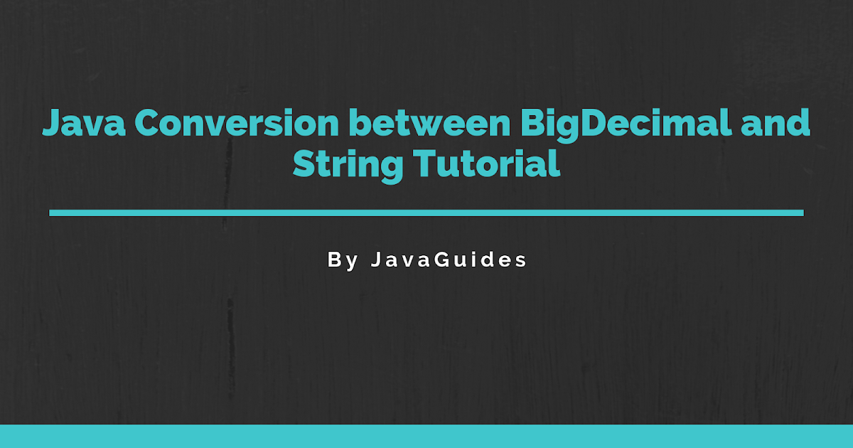 Java Conversion between BigDecimal and String Tutorial Java Conversion between BigDecimal and String Tutorial