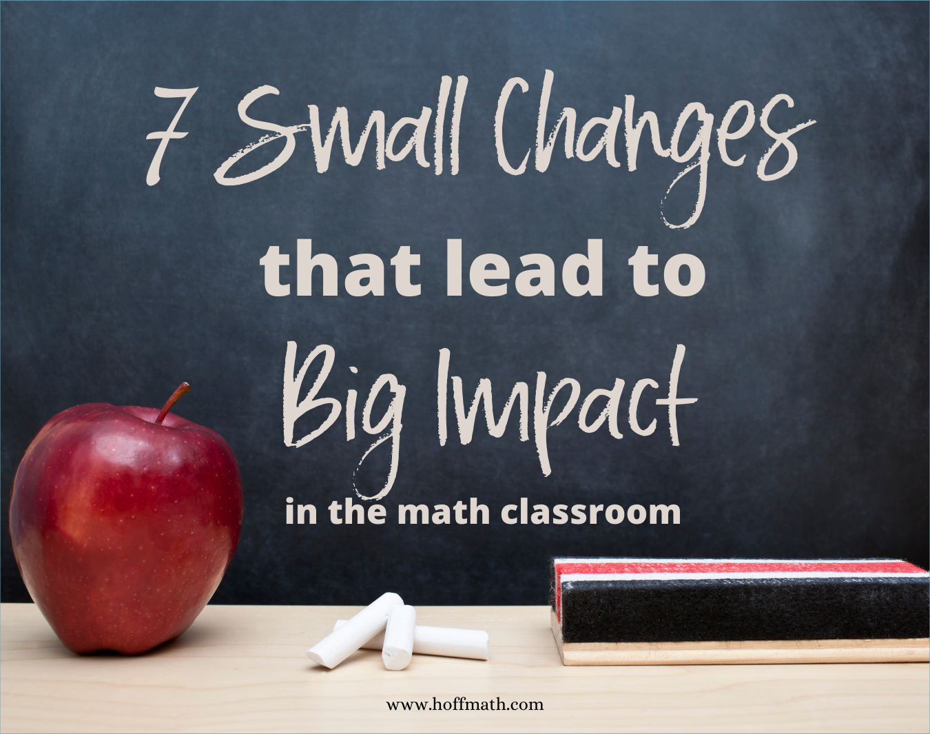 Seven Small Changes that Lead to Big Impact in the Math Classroom [Hoff ...