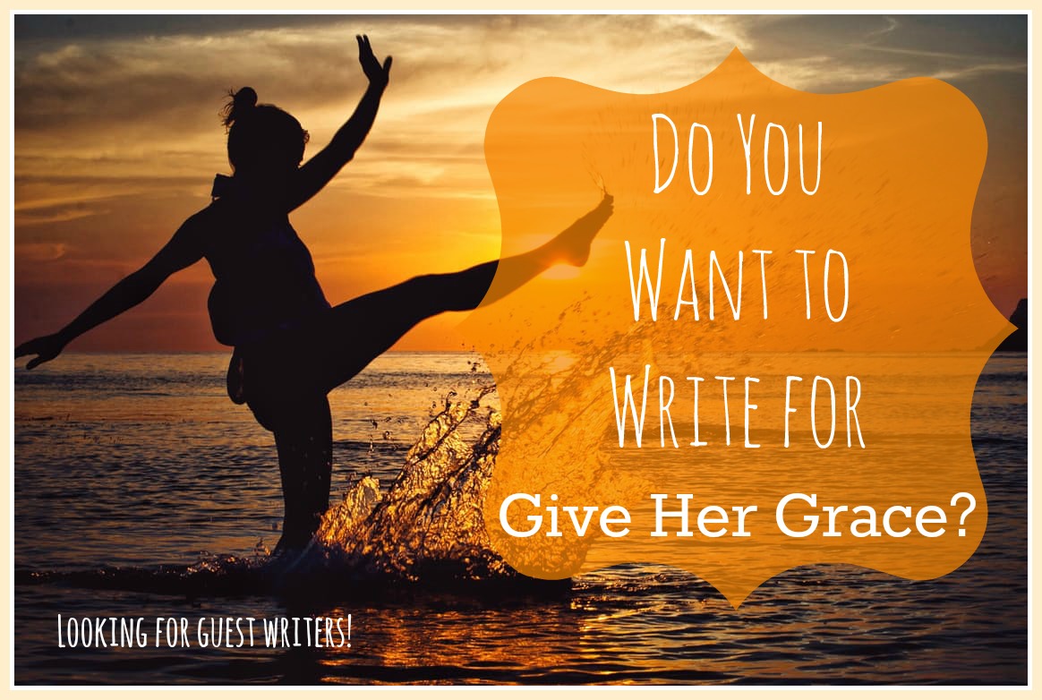Do You Want to Write for Give Her Grace? I'm Looking for Guest Writers ...