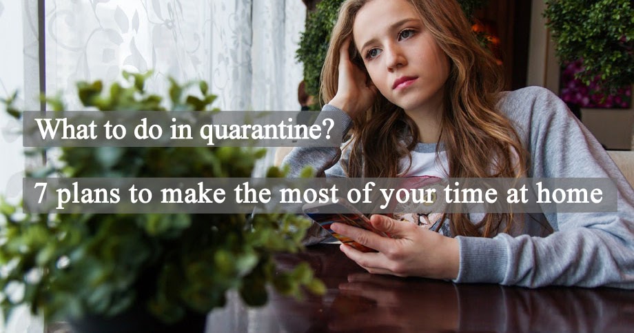 What to do in quarantine? 7 plans to make the most of your time at home ...