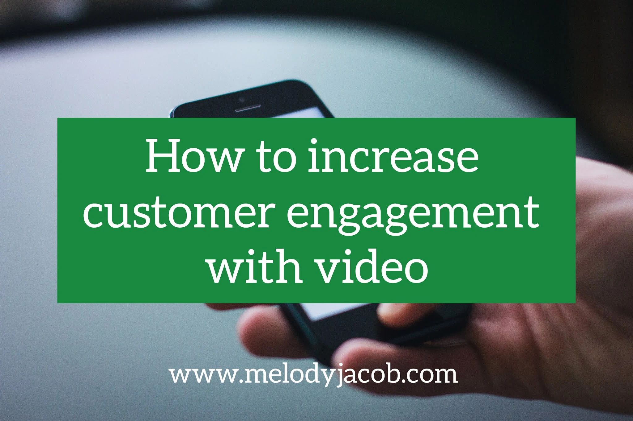 How to Improve Customer Engagement Using Video | Melody Jacob