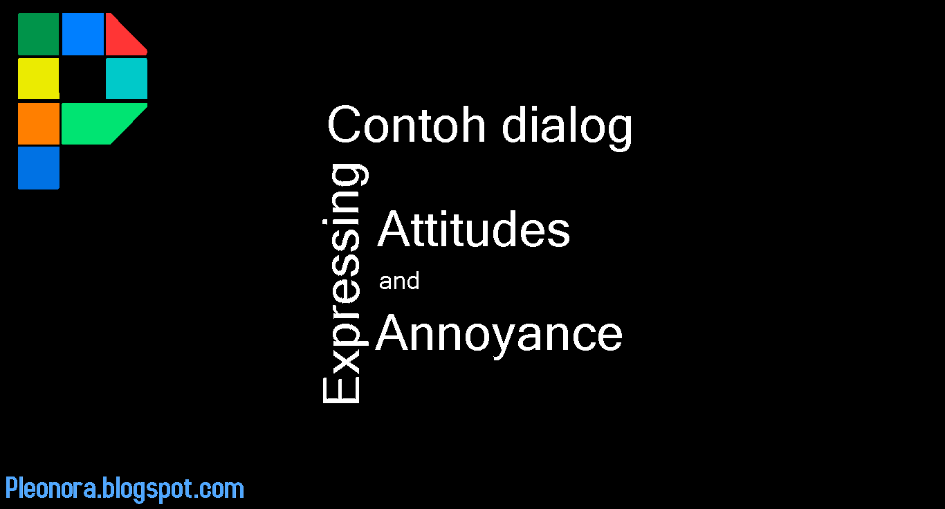 Contoh dialog dari Expressing Attitude dan Annoyance beserta ...