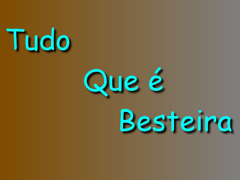 TUDO QUE É BESTEIRA