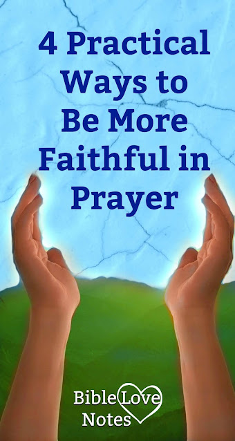 Bible Love Notes: 4 Ways to Be More Faithful in Prayer