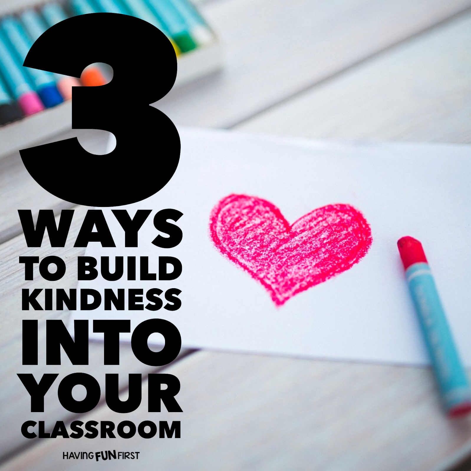 3 Ways to Build Kindness Into Your Classroom | Having Fun First