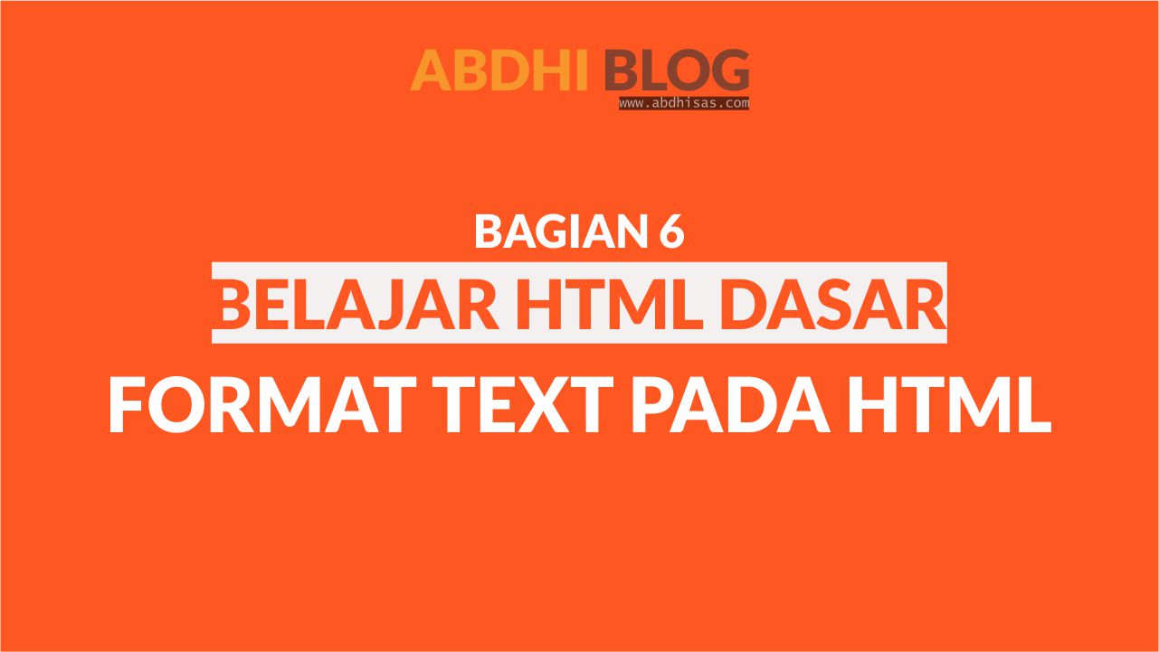 Format Text Pada HTML - Belajar HTML Dasar 6 | Abdhi Blog
