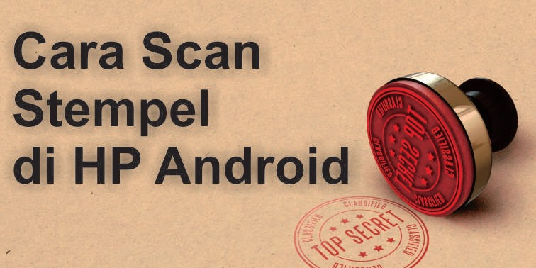 Cara Scan Stempel di HP Android dengan Kualitas Tinggi - kangizza.com
