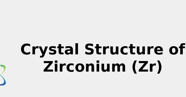 Crystal Structure of Zirconium (Zr) [& Color, Uses, Discovery ... 2022 Crystal Structure of Zirconium (Zr) [& Color, Uses, Discovery ... 2022