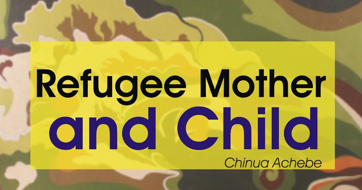 Chinua Achebe - Refugee Mother and Child (A Poem)