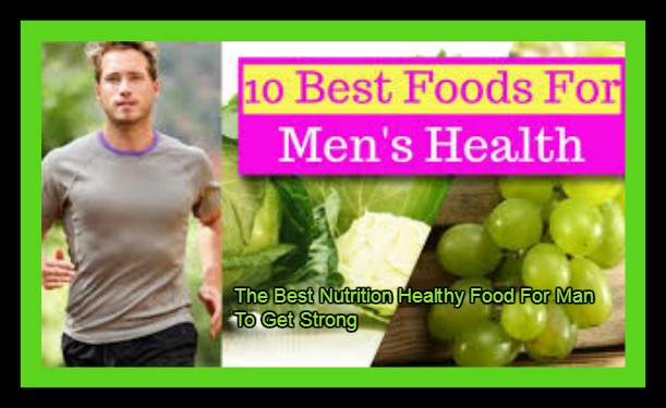 The Best Nutrition Healthy Food For Man To Get Strong