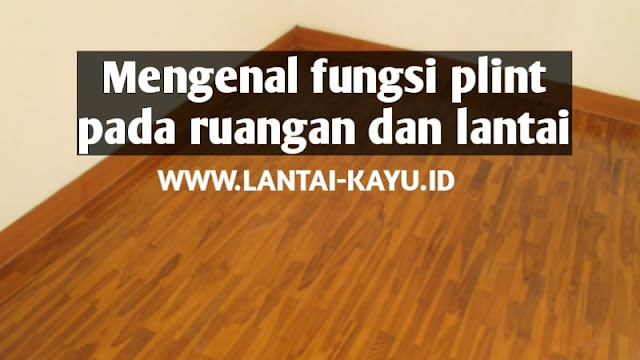 Mengenal Fungsi plint pada ruangan dan lantai - Lantai kayu indonesia
