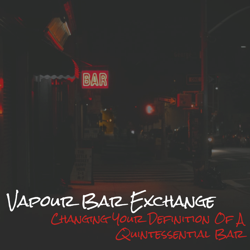 Vapour Bar Exchange - Changing Your Definition Of A Quintessential Bar
