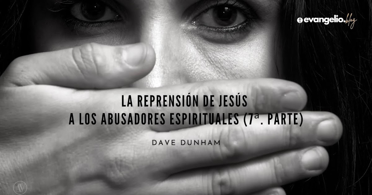 Evangelio: La Reprensión de Jesús a los Abusadores Espirituales (7ª. Parte)