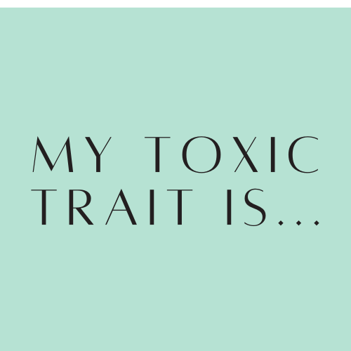 Proverbs & Pixie Dust: My toxic trait is...