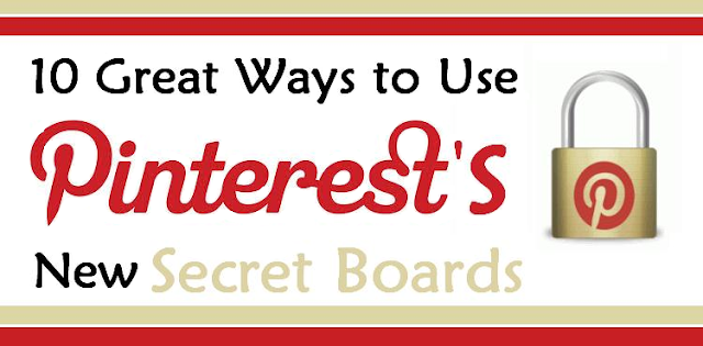 10 Great Ways To Use Pinterest's New Secret Boards