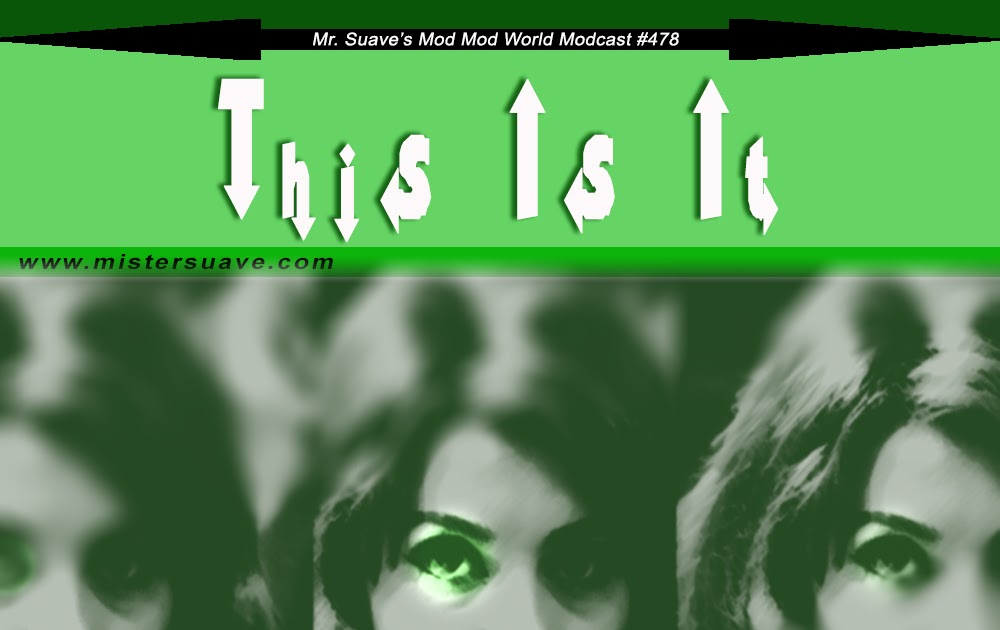 Mr Suave s Mod Mod World Modcast 478 This Is It mr-suave-s-mod-mod-world-modcast-478-this-is-it