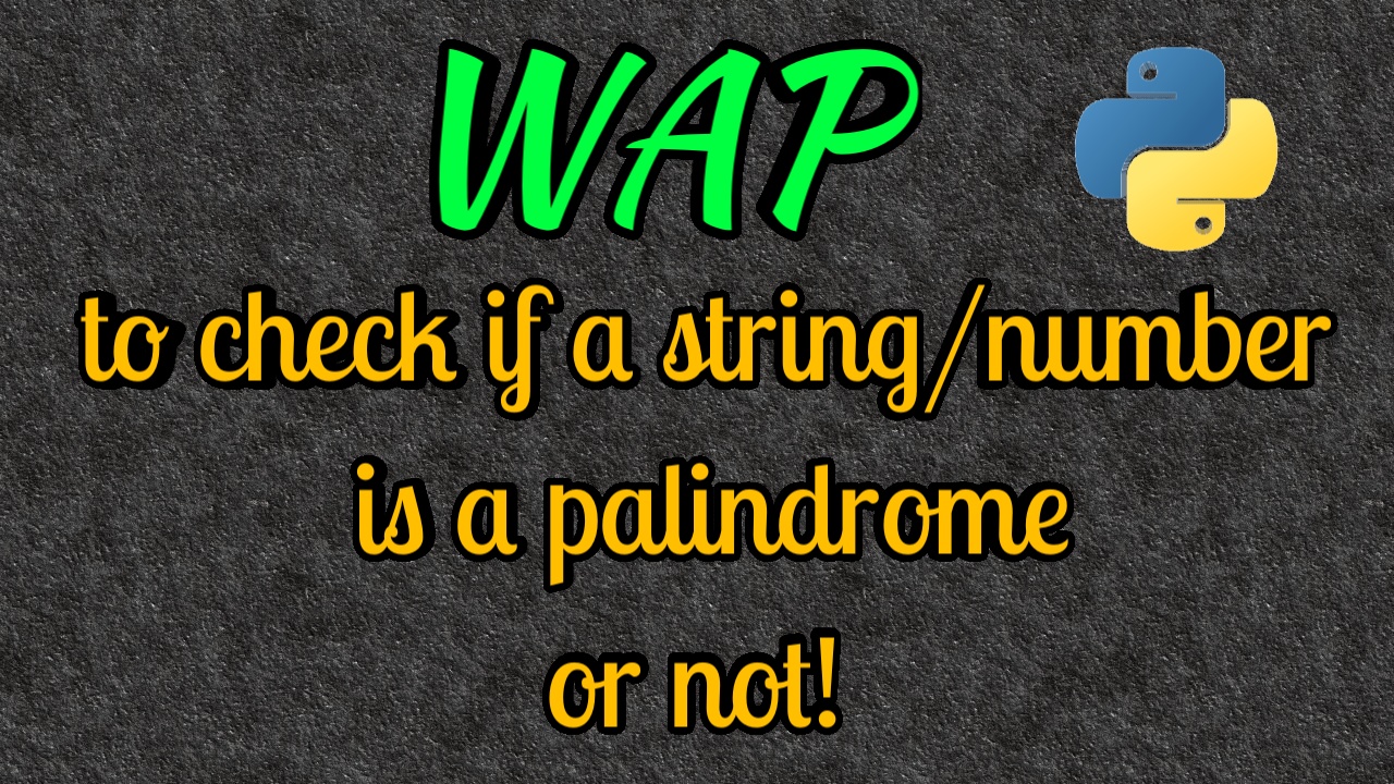 WAP (Python) to check if a string/number is a palindrome or not - BoiCoder
