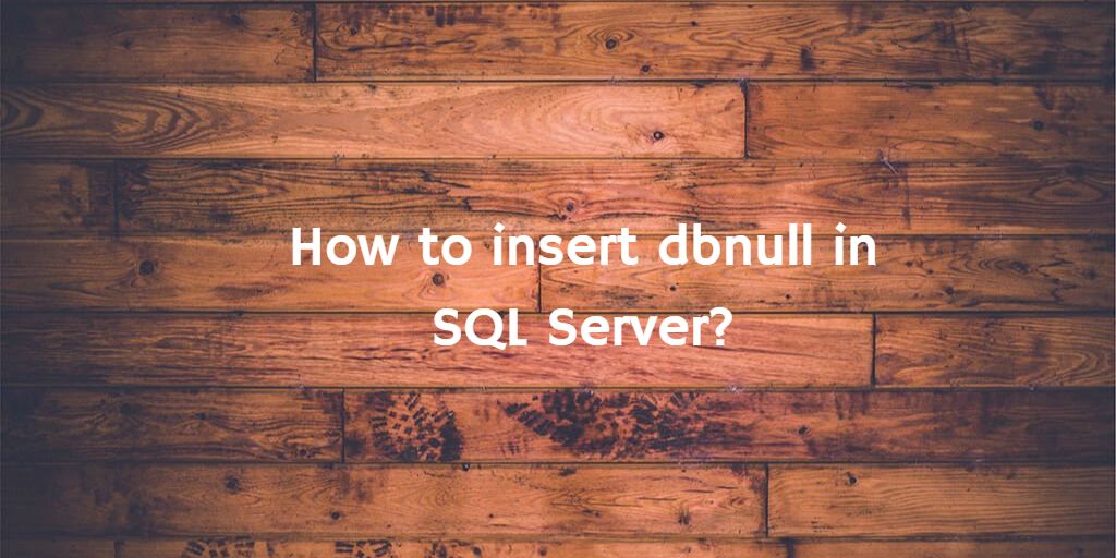 Sql-Server-Query-World: How to insert dbnull in SQL Server? Sql-Server-Query-World: How to insert dbnull in SQL Server?