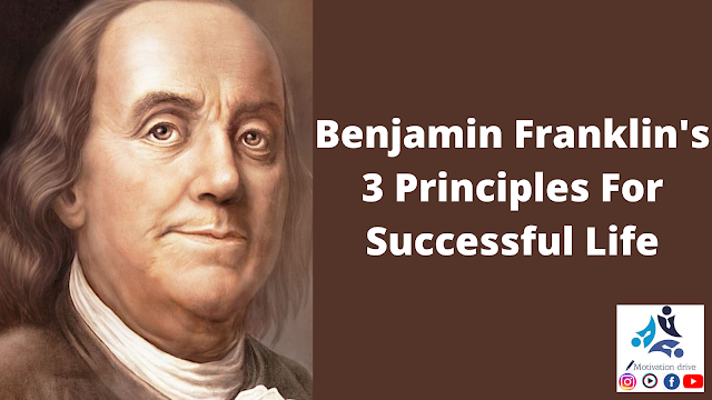 Benjamin Franklin's 3 Principles for a Successful Life