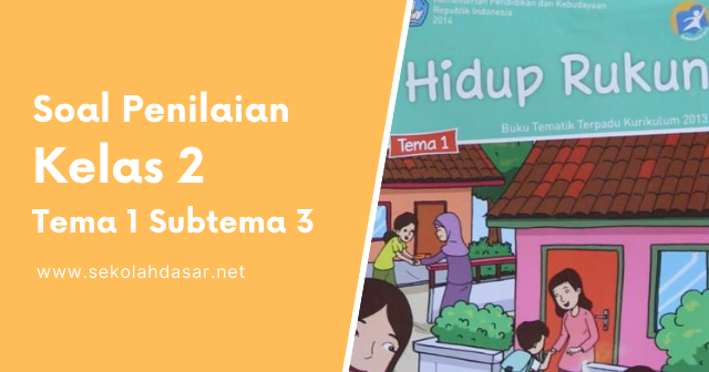 Soal Penilaian K-13 Kelas 2 Tema 1 Subtema 3 - SekolahDasar.Net